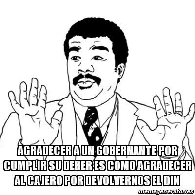 Meme Ay Si - Agradecer a un gobernante por cumplir su deber es como ...