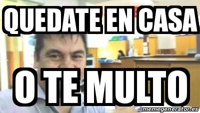 Meme Personalizado - Quedate en casa O te multo - 31457452