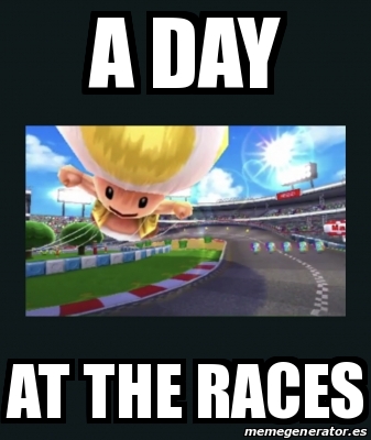 Meme Personalizado - A day At the races - 31457859