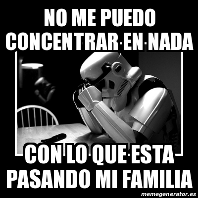Meme Sad Trooper - no me puedo concentrar en nada con lo que esta ...