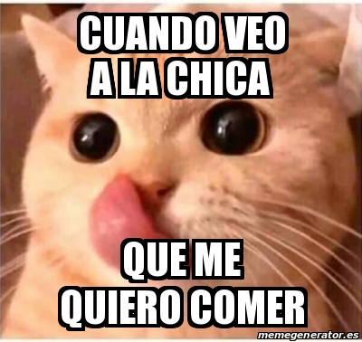 Meme Personalizado - Cuando veo a la chica Que me quiero comer - 31458487