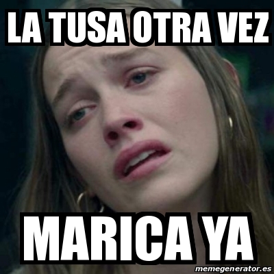 Meme Personalizado - La tusa otra vez - 31458722