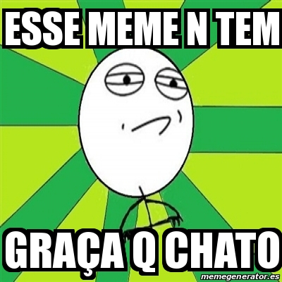 Meme Challenge Accepted - esse meme n tem graÃ§a q chato - 31458777