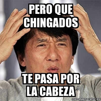 Meme Jackie Chan - Pero que chingados Te pasa por la cabeza - 31459272