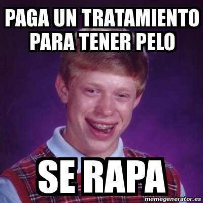 Meme Bad Luck Brian - Paga un tratamiento para tener pelo Se rapa ...