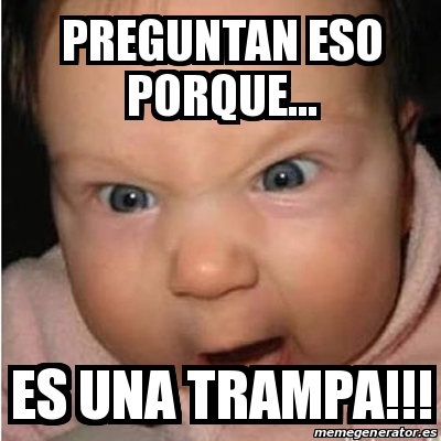 Meme Bebe furioso - Preguntan eso porque... ES UNA TRAMPA!!! - 31459642