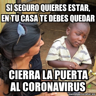 Meme Skeptical 3rd World Kid - Si seguro quieres estar, en tu casa te ...
