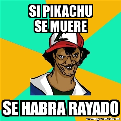 Meme Ash Pedreiro - si pikachu se muere se habra rayado - 31460809