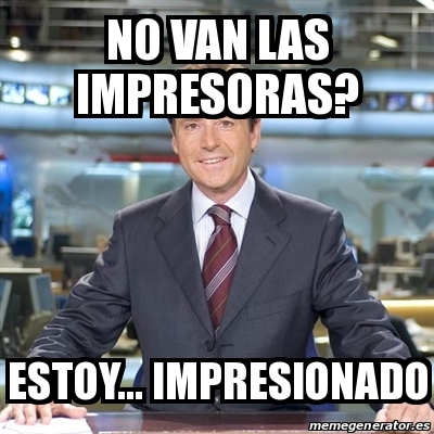 Meme Matias Prats - No Van las impresoras? Estoy... Impresionado - 31460829