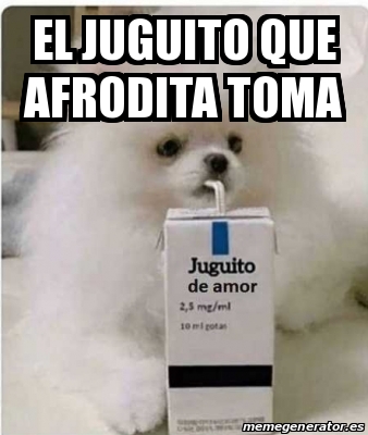 Meme Personalizado - El juguito que afrodita toma - 31461205