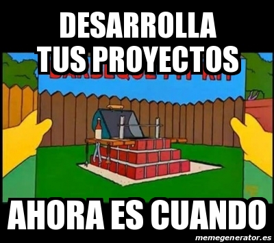 Meme Personalizado - DESARROLLA TUS PROYECTOS AHORA ES CUANDO - 31461438