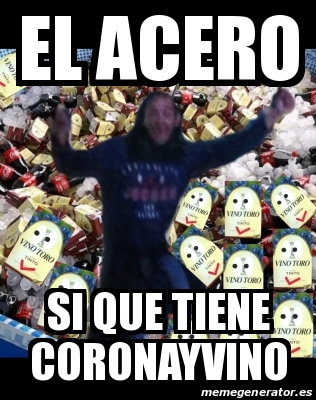 Meme Personalizado - EL ACERO SI QUE TIENE CORONAYVINO - 31461677