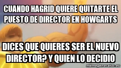 Meme Personalizado - CUANDO HAGRID QUIERE QUITARTE EL PUESTO DE ...