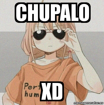 Meme Personalizado - Chupalo XD - 31462280