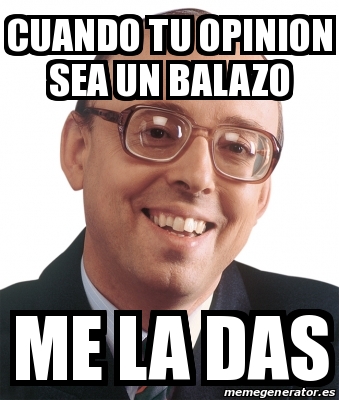 Meme Personalizado - Cuando tu opinion sea un balazo Me la das - 31462305