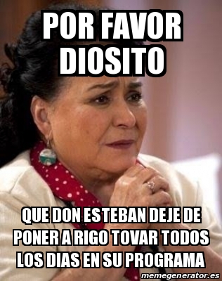 Meme Personalizado - Por favor diosito Que don esteban deje de poner a ...