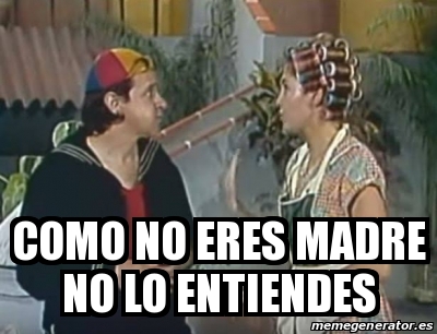 Meme Personalizado - como no eres madre no lo entiendes - 31462808