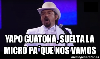 Meme Personalizado - yapo guatona, suelta la micro paÂ´que nos vamos ...