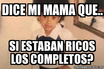 Meme Personalizado - Dice mi mama que.. Si estaban ricos los completos ...