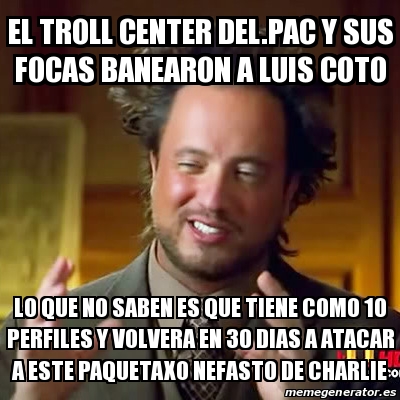 Meme Ancient Aliens - EL TROLL CENTER DEL.PAC Y SUS FOCAS BANEARON A ...