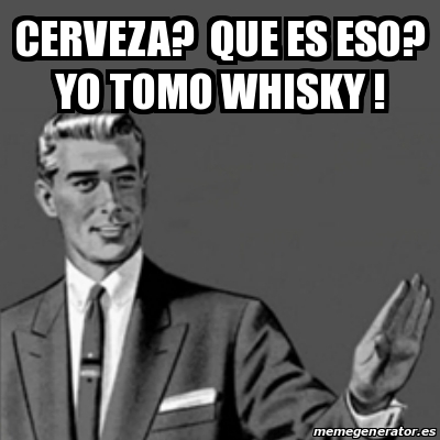 Meme Correction Guy - cerveza? que es eso? yo tomo whisky ! - 31463352