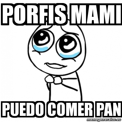 Meme Por favor - Porfis mami Puedo comer pan - 31463398