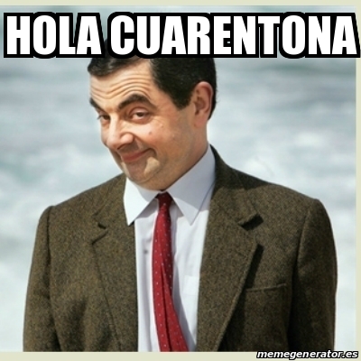 Meme Mr Bean - Hola cuarentona - 31463846