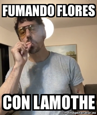 Meme Personalizado - Fumando flores Con lamothe - 31464148