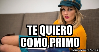 Meme Personalizado - te quiero como primo - 31464409