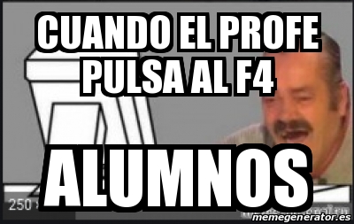 Meme Personalizado - cuando el profe pulsa al f4 alumnos - 31464788