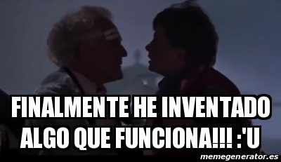 Meme Personalizado - Finalmente he inventado algo que funciona!!! :'u ...