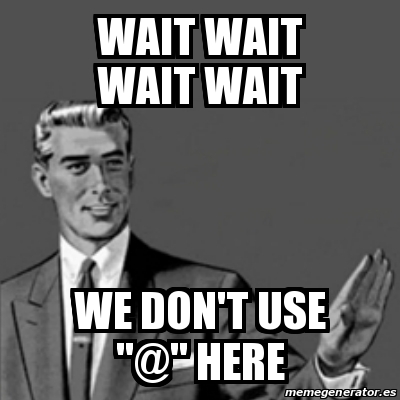 Meme Correction Guy - Wait Wait WAit Wait We don't use "@" here - 31465100