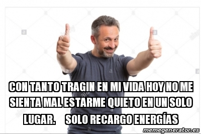 Meme Personalizado - con tanto tragin en mi vida hoy no me sienta mal ...