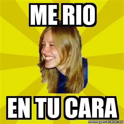 Meme Trologirl - ME RIO EN TU CARA - 31465335