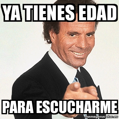 Meme Julio Iglesias - ya tienes edad para escucharme - 31465486