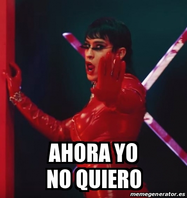 Meme Personalizado - Ahora yo no quiero - 31465944