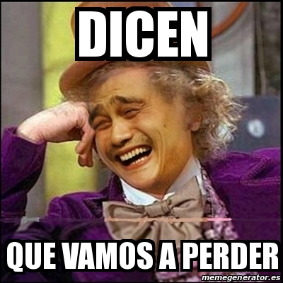 Meme Yao Wonka - Dicen Que vamos a perder - 31465965