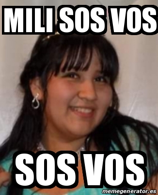 Meme Personalizado - Mili sos vos Sos vos - 31465967