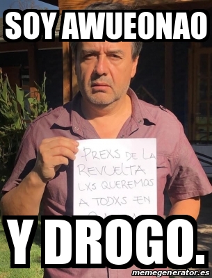 Meme Personalizado - Soy awueonao Y drogo. - 31466048
