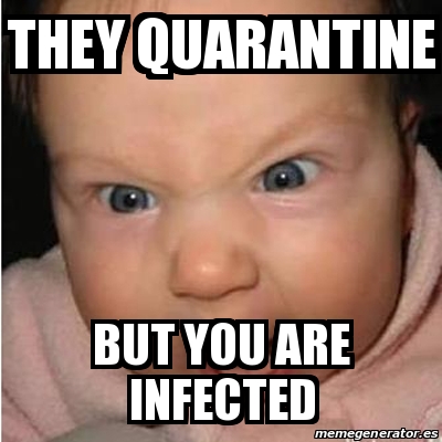 Meme Bebe furioso - They quarantine But you are infected - 31466125