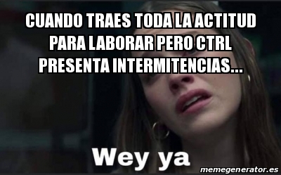 Meme Personalizado - CUANDO TRAES TODA LA ACTITUD PARA LABORAR PERO ...