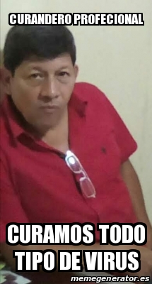 Meme Personalizado - Curandero profecional Curamos todo tipo de virus ...