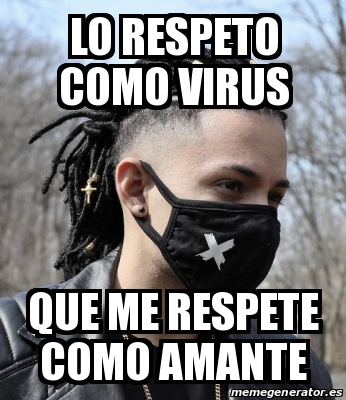 Meme Personalizado - Lo respeto como virus que me respete como amante ...