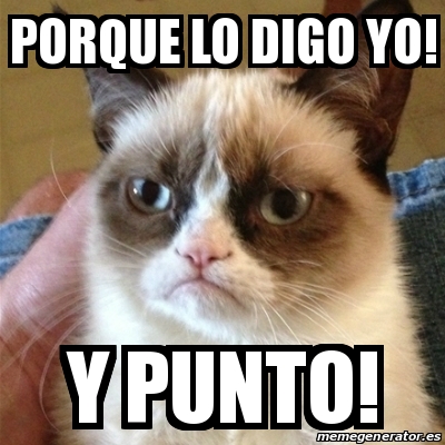 Meme Grumpy Cat - PORQUE LO DIGO YO! Y PUNTO! - 31468136