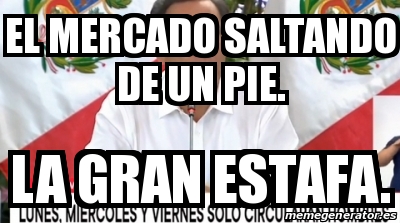 Meme Personalizado - El mercado saltando de un pie. La gran estafa ...