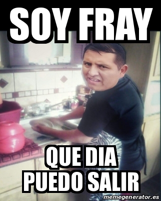 Meme Personalizado - SOY FRAY QUE DIA PUEDO SALIR - 31468333
