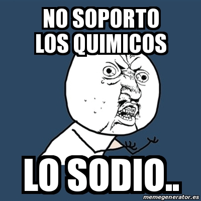 Meme Y U No - NO SOPORTO LOS QUIMICOS LO SODIO.. - 31468401