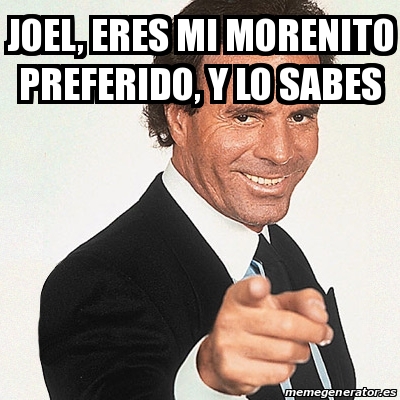 Meme Julio Iglesias - Joel, eres mi morenito preferido, y LO SABES ...