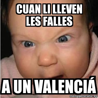 Meme Bebe furioso - cuan li lleven les falles a un valenciÃ¡ - 31469295