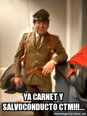 Meme Personalizado - YA CARNET Y SALVOCONDUCTO CTM!!!... - 31469661